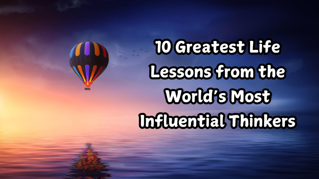 10 Greatest Life Lessons from the World’s Most Influential Thinkers ...
