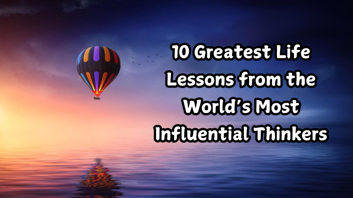10 Greatest Life Lessons from the World’s Most Influential Thinkers ...
