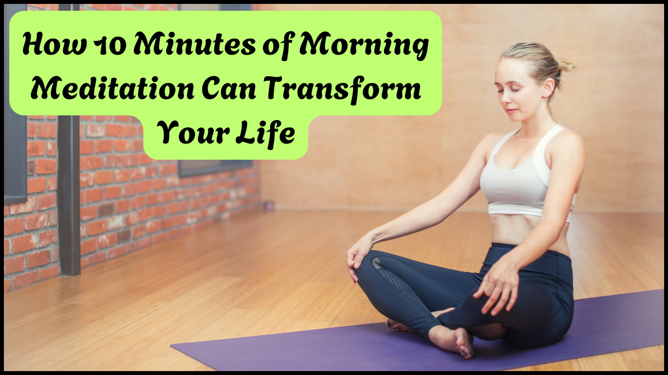 How 10 Minutes of Morning Meditation Can Transform Your Life ...